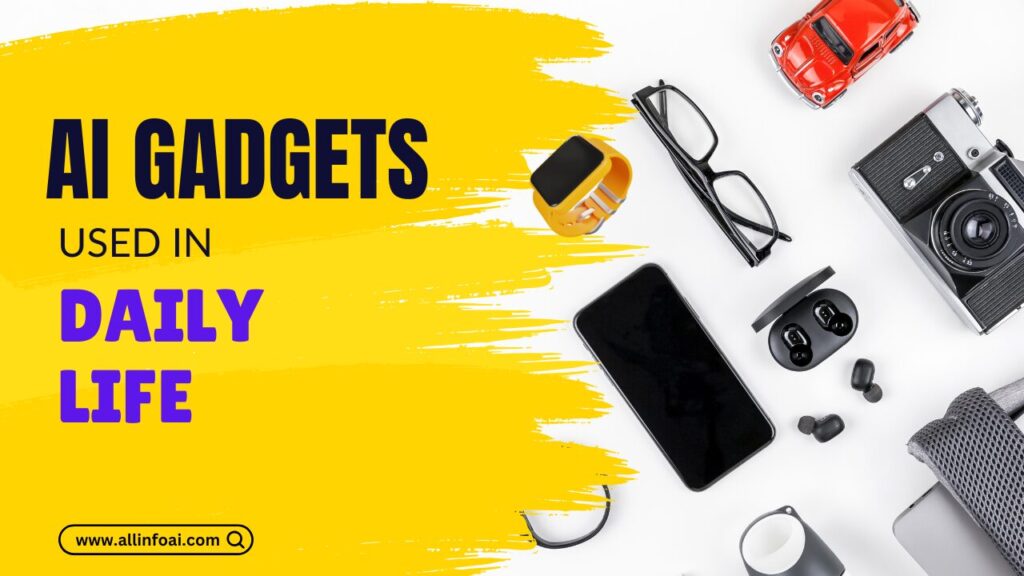 AI Gadgets Used in Daily Life - allinfoai.com